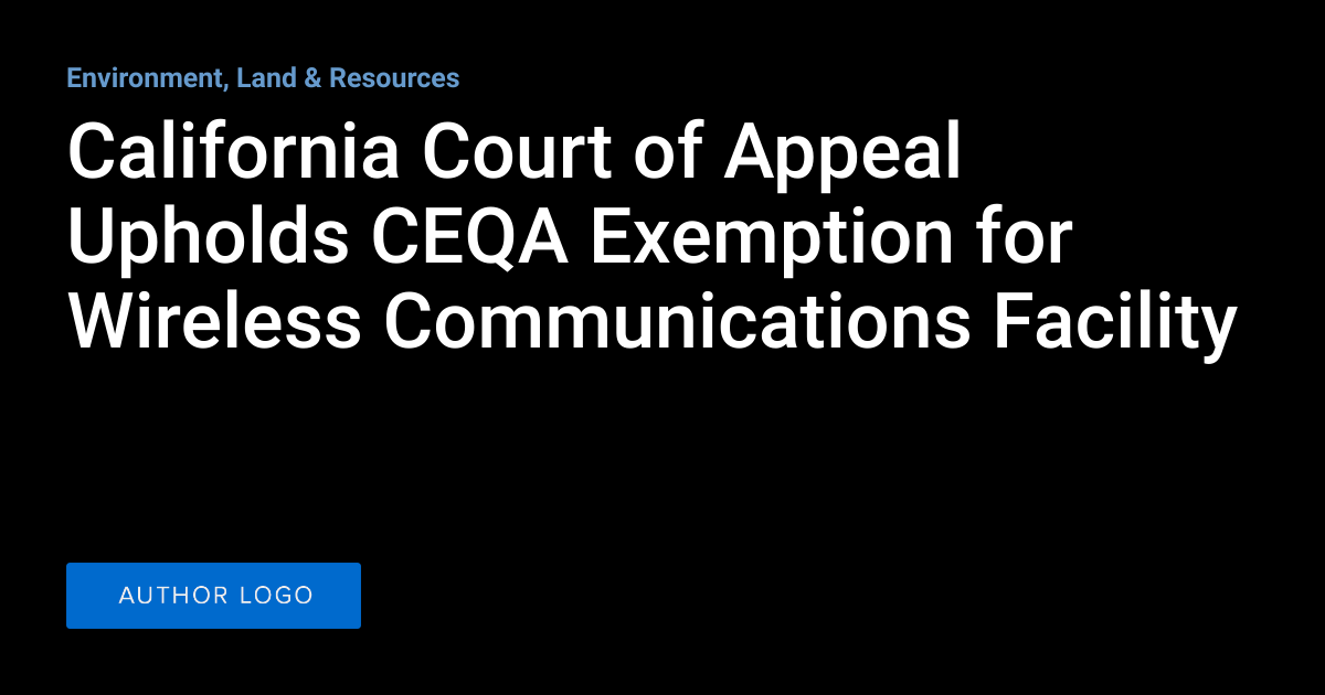 California Court of Appeal Upholds CEQA Exemption for Wireless ...