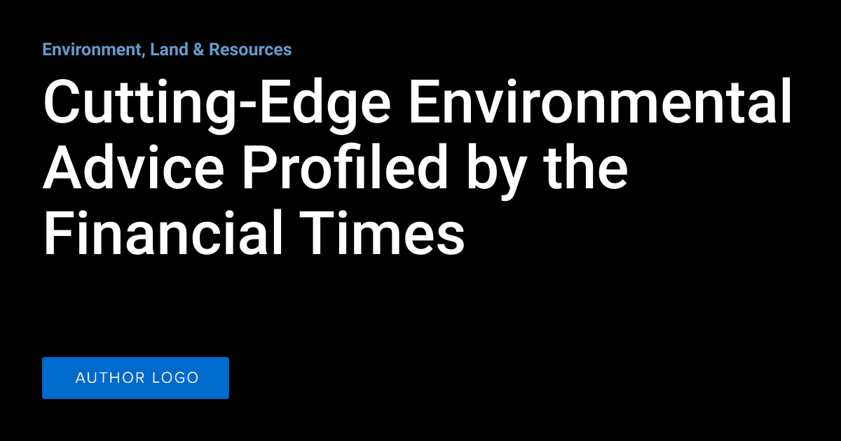 Cutting-Edge Environmental Advice Profiled by the Financial Times ...