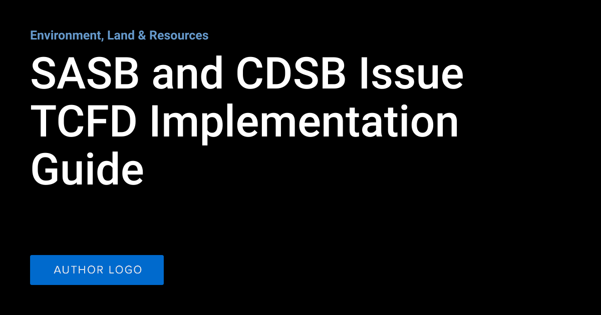 SASB and CDSB Issue TCFD Implementation Guide | Environment, Land ...