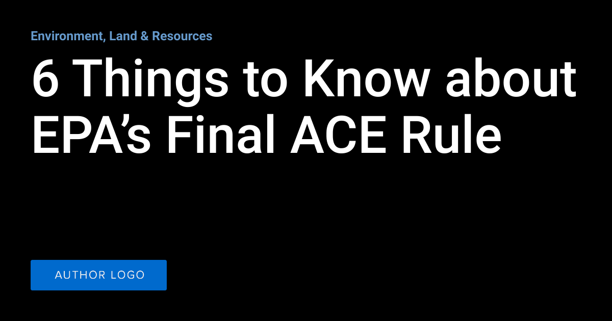 6 Things to Know about EPA’s Final ACE Rule | Environment, Land & Resources