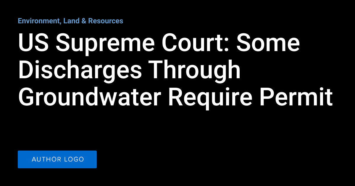 US Supreme Court: Some Discharges Through Groundwater Require Permit ...