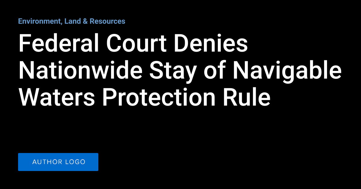 Federal Court Denies Nationwide Stay of Navigable Waters Protection ...