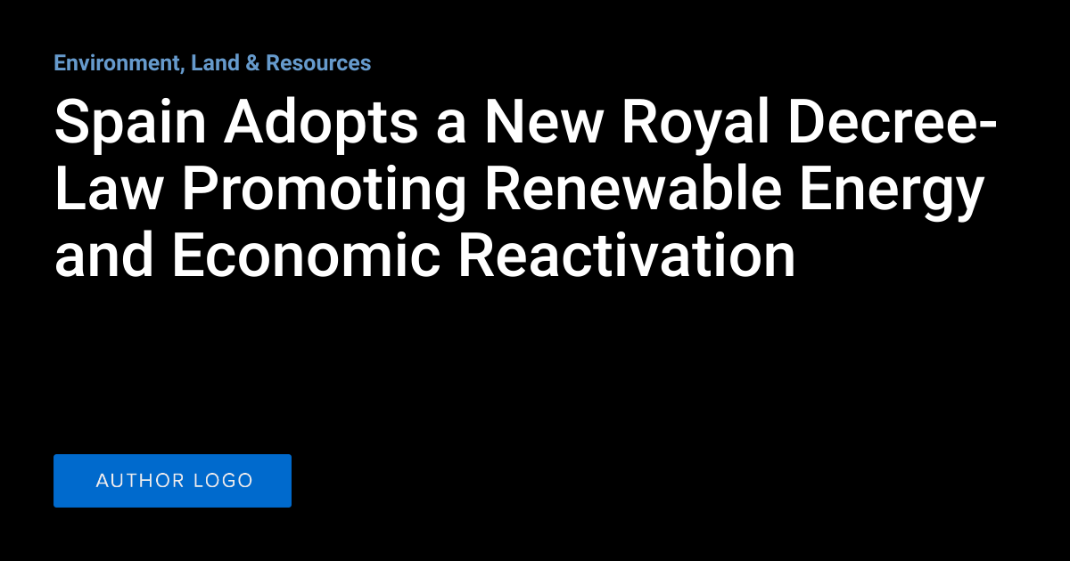Spain Adopts a New Royal Decree-Law Promoting Renewable Energy and ...
