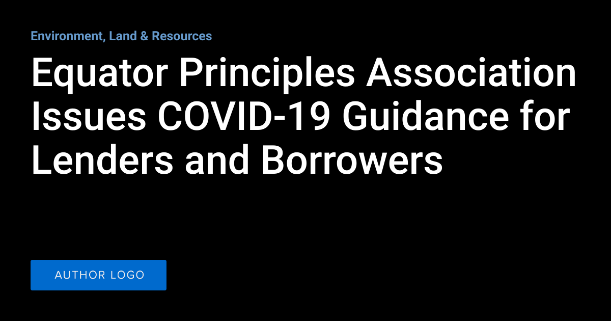 Equator Principles Association Issues COVID-19 Guidance for Lenders and ...