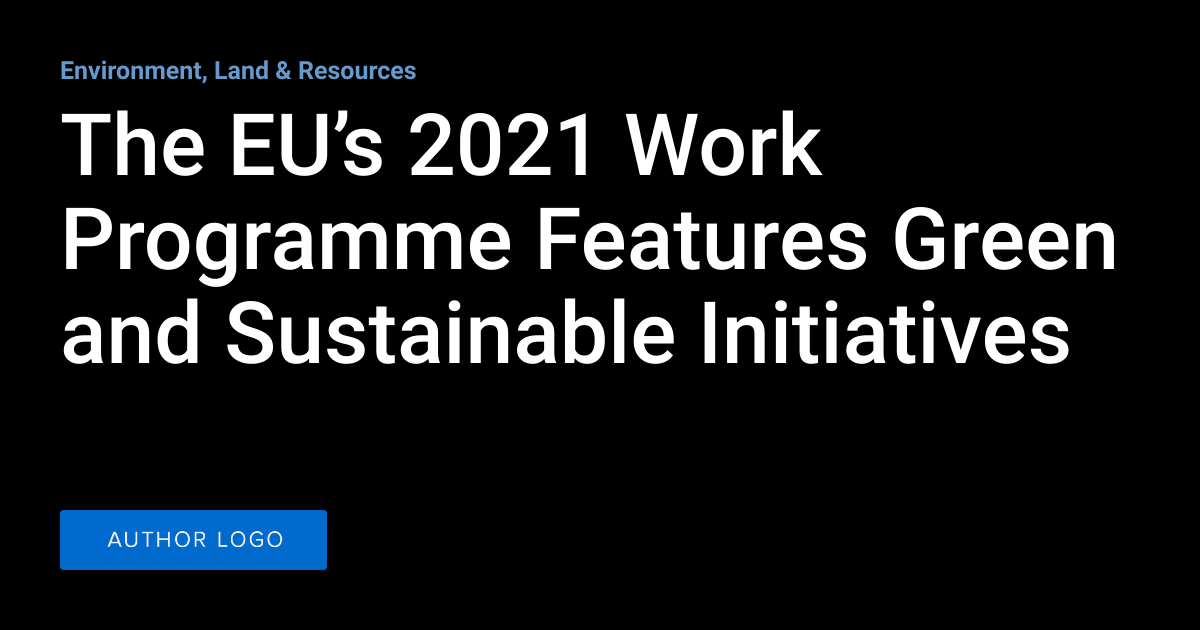 The EU’s 2021 Work Programme Features Green and Sustainable Initiatives ...