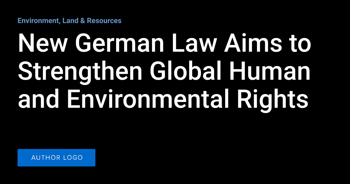 New German Law Aims to Strengthen Global Human and Environmental Rights ...