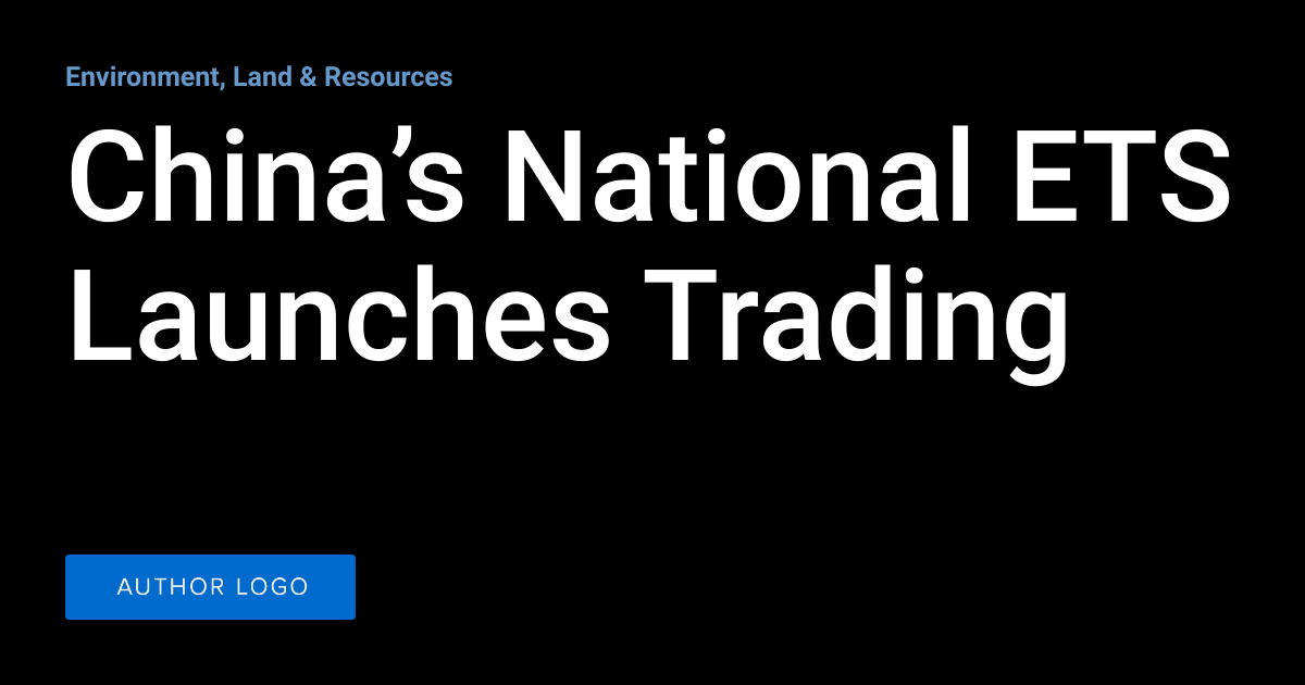 China’s National ETS Launches Trading | Environment, Land & Resources