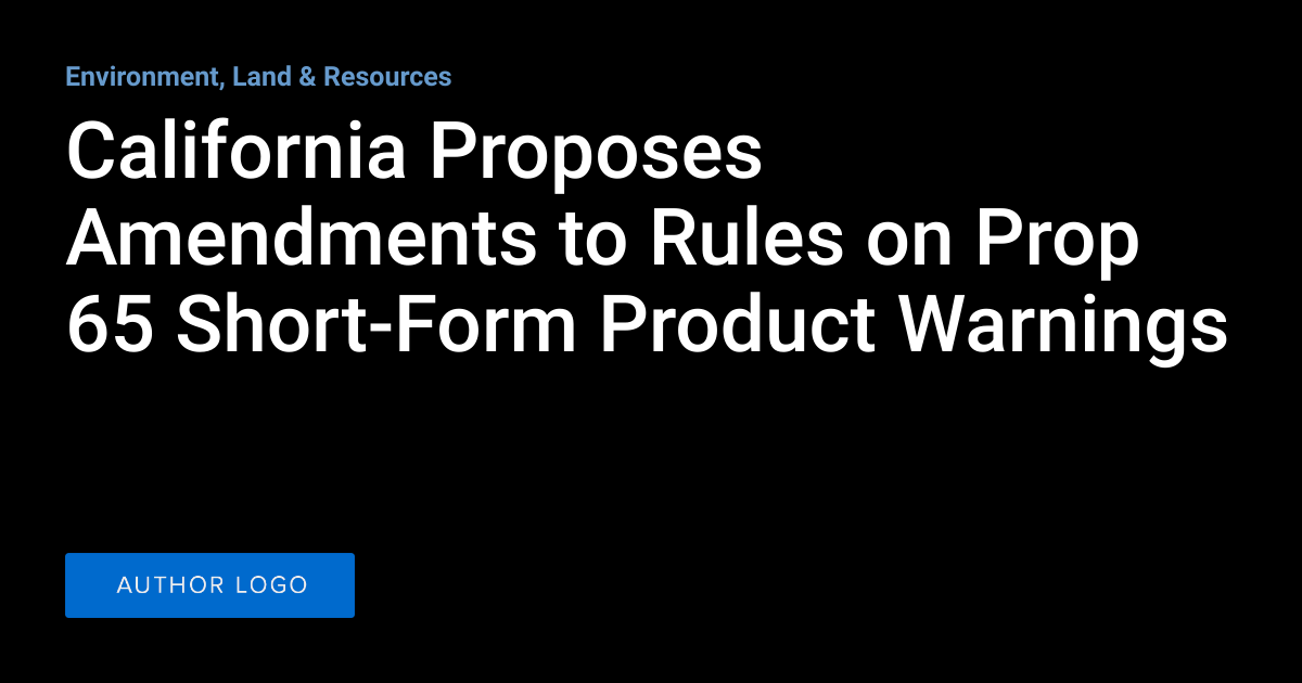 California Proposes Amendments to Rules on Prop 65 Short-Form Product ...