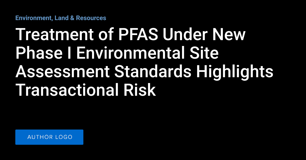 Treatment of PFAS Under New Phase I Environmental Site Assessment ...