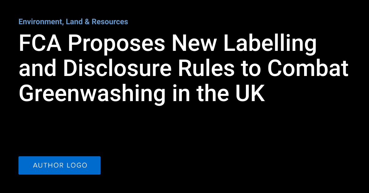 FCA Proposes New Labelling and Disclosure Rules to Combat Greenwashing ...