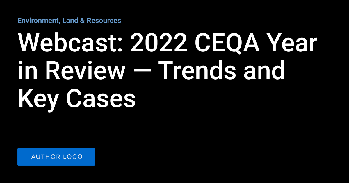 Webcast: 2022 CEQA Year in Review — Trends and Key Cases | Environment ...