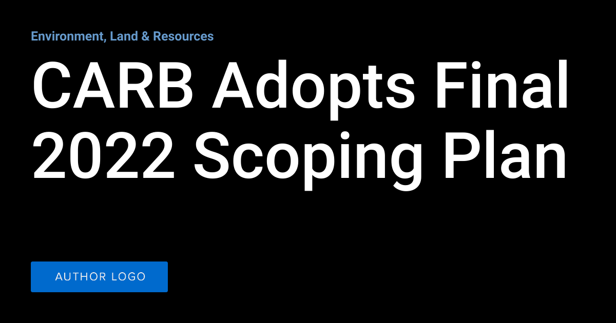 CARB Adopts Final 2022 Scoping Plan | Environment, Land & Resources