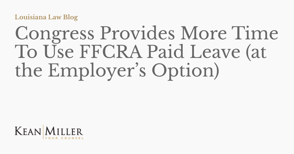 Congress Provides More Time To Use FFCRA Paid Leave (at the Employer’s ...