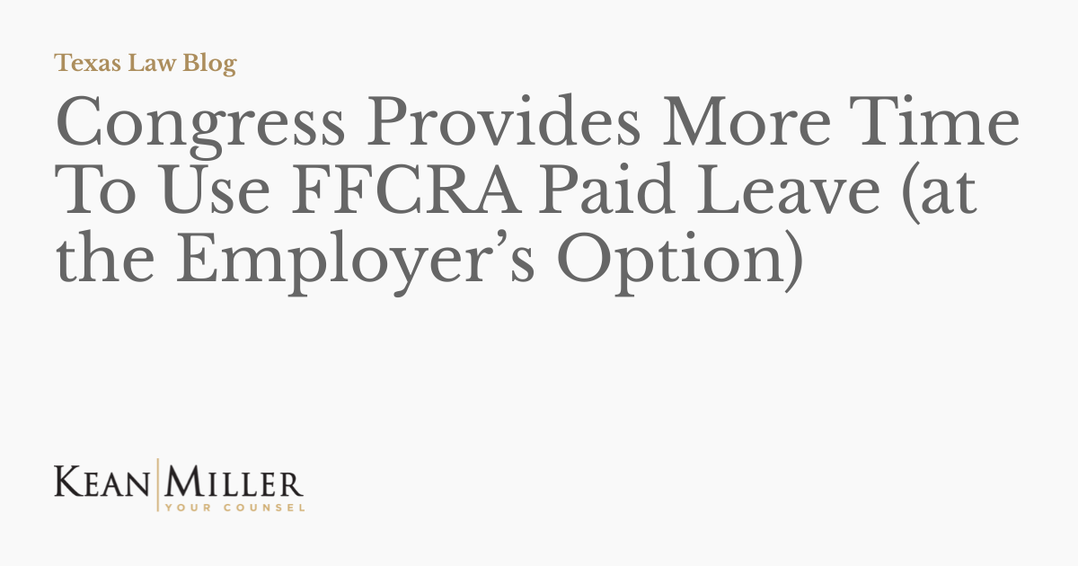 Congress Provides More Time To Use FFCRA Paid Leave (at the Employer’s ...