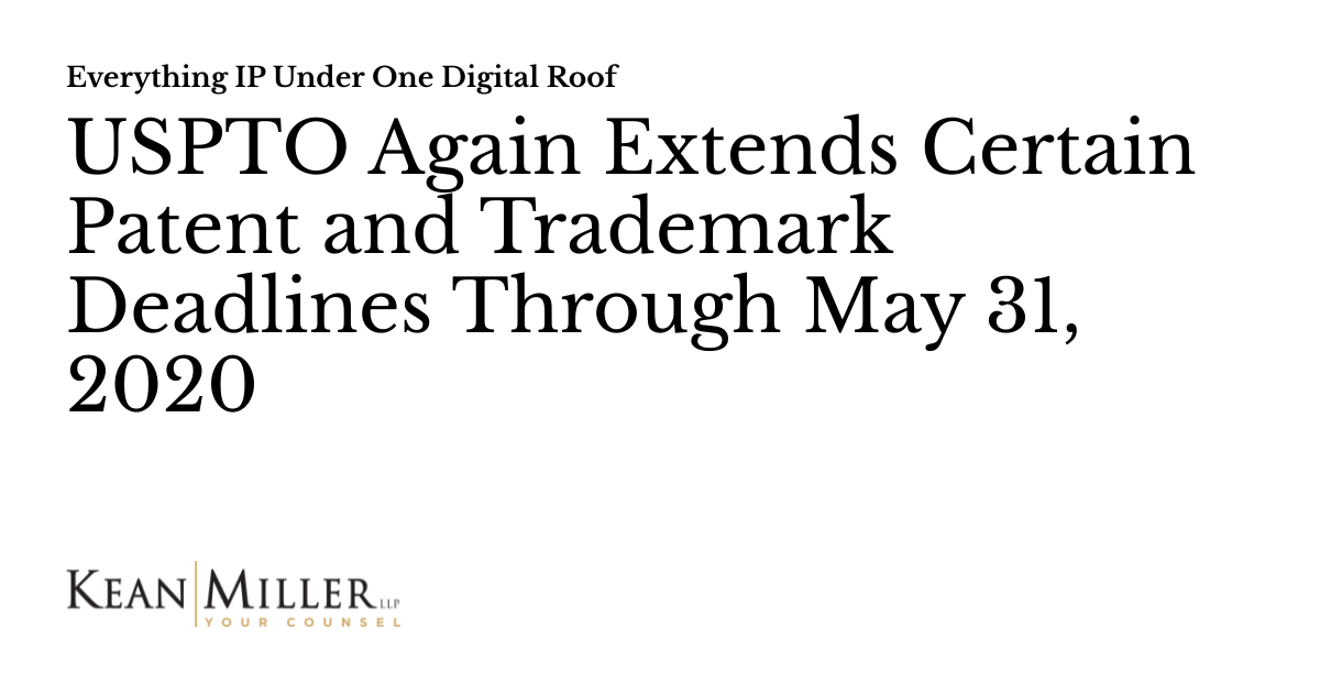 USPTO Again Extends Certain Patent and Trademark Deadlines Through May ...