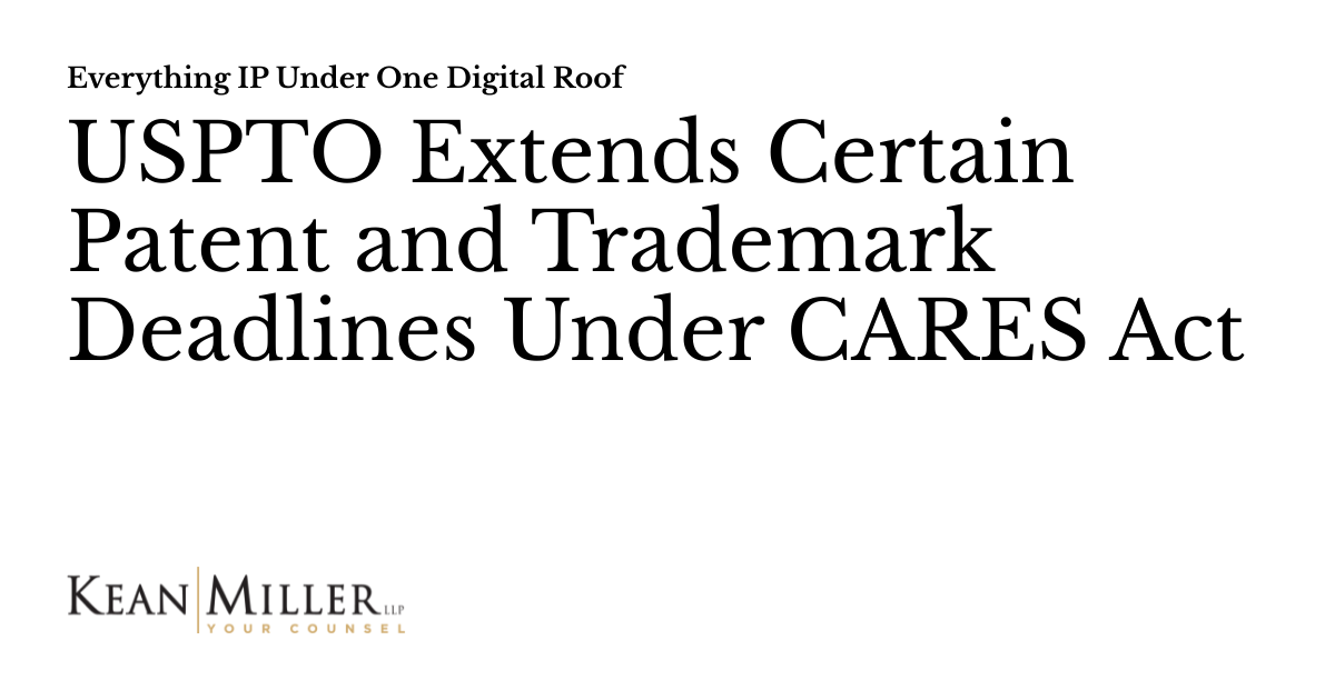 USPTO Extends Certain Patent and Trademark Deadlines Under CARES Act ...