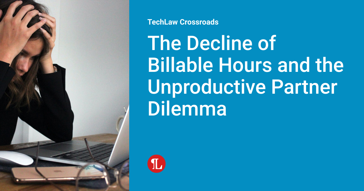 The Decline of Billable Hours and the Unproductive Partner Dilemma ...
