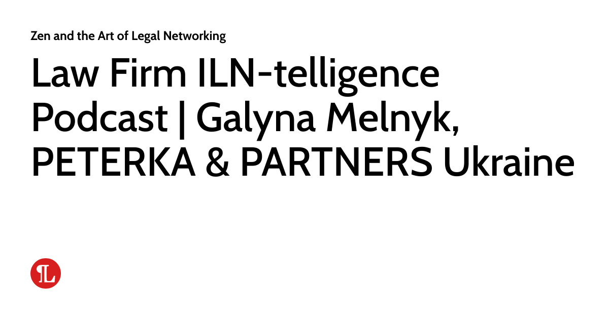 Law Firm ILN-telligence Podcast | Galyna Melnyk, PETERKA & PARTNERS ...