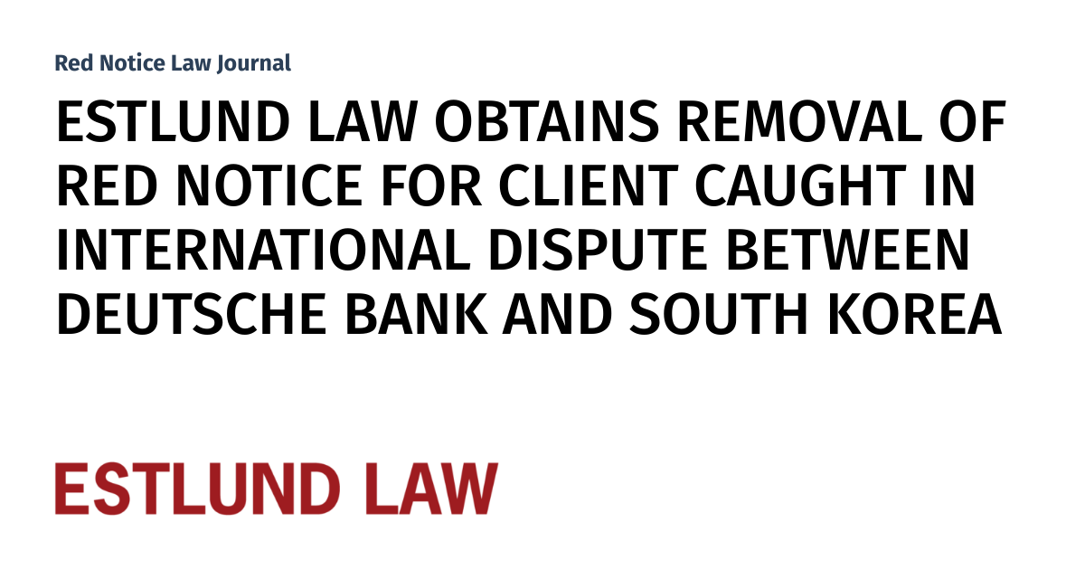 ESTLUND LAW OBTAINS REMOVAL OF RED NOTICE FOR CLIENT CAUGHT IN ...