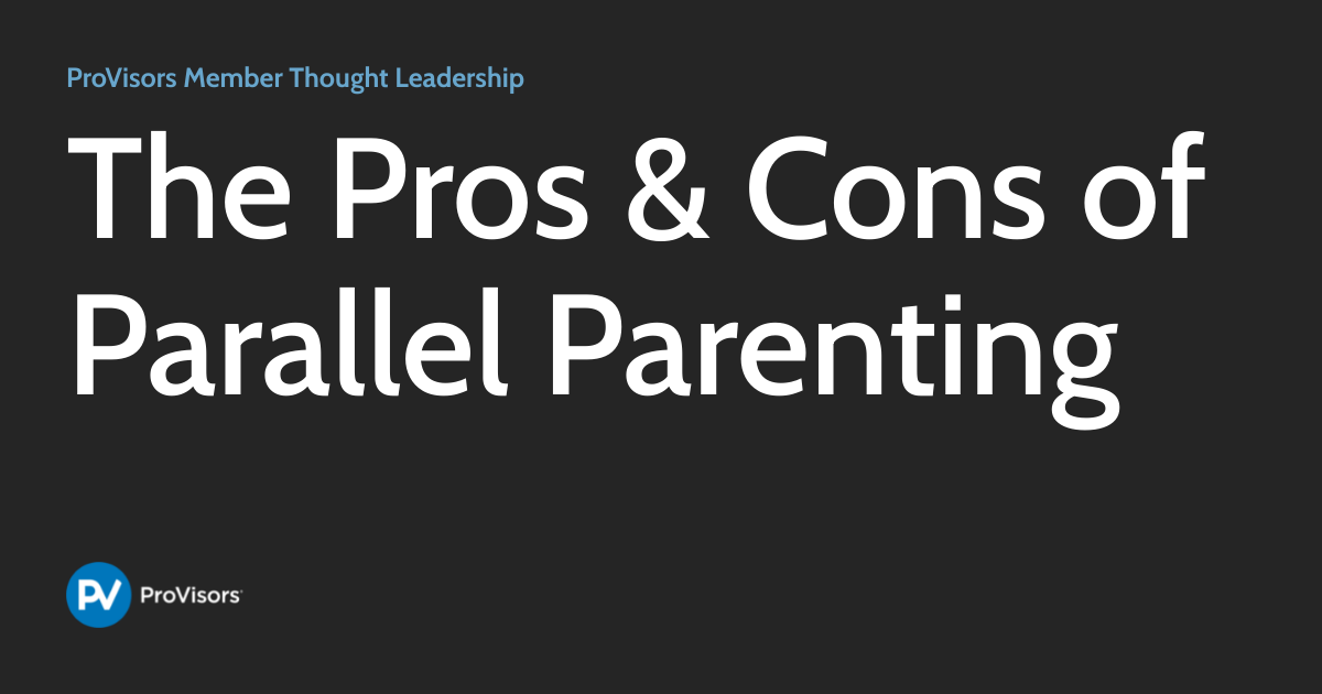 The Pros & Cons of Parallel Parenting | ProVisors Member Thought Leadership