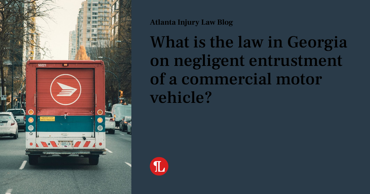 What is the law in Georgia on negligent entrustment of a commercial ...