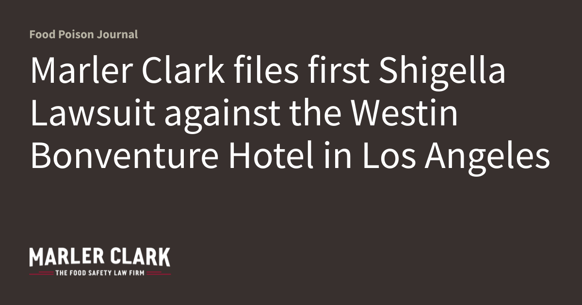 Marler Clark files first Shigella Lawsuit against the Westin Bonventure Hotel in Los Angeles ...