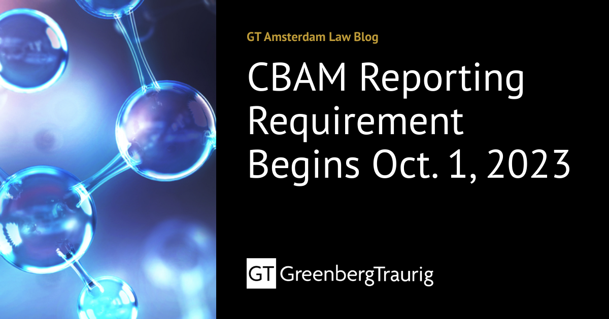 CBAM Reporting Requirement Begins Oct. 1, 2023 | GT Amsterdam Law Blog