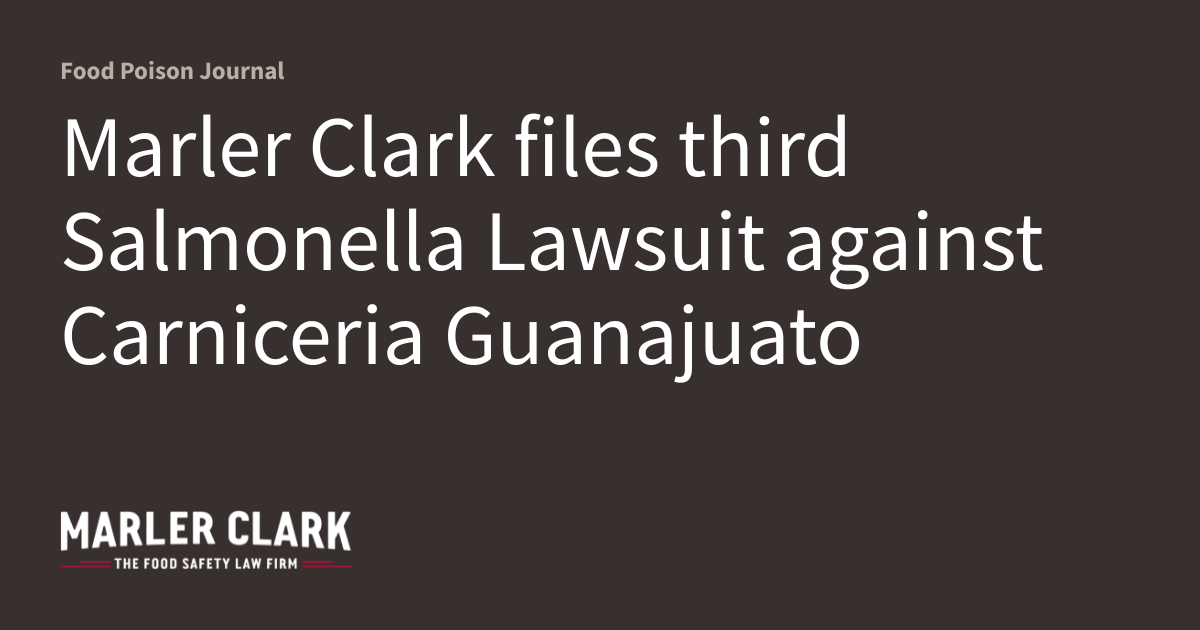Marler Clark files third Salmonella Lawsuit against Carniceria ...