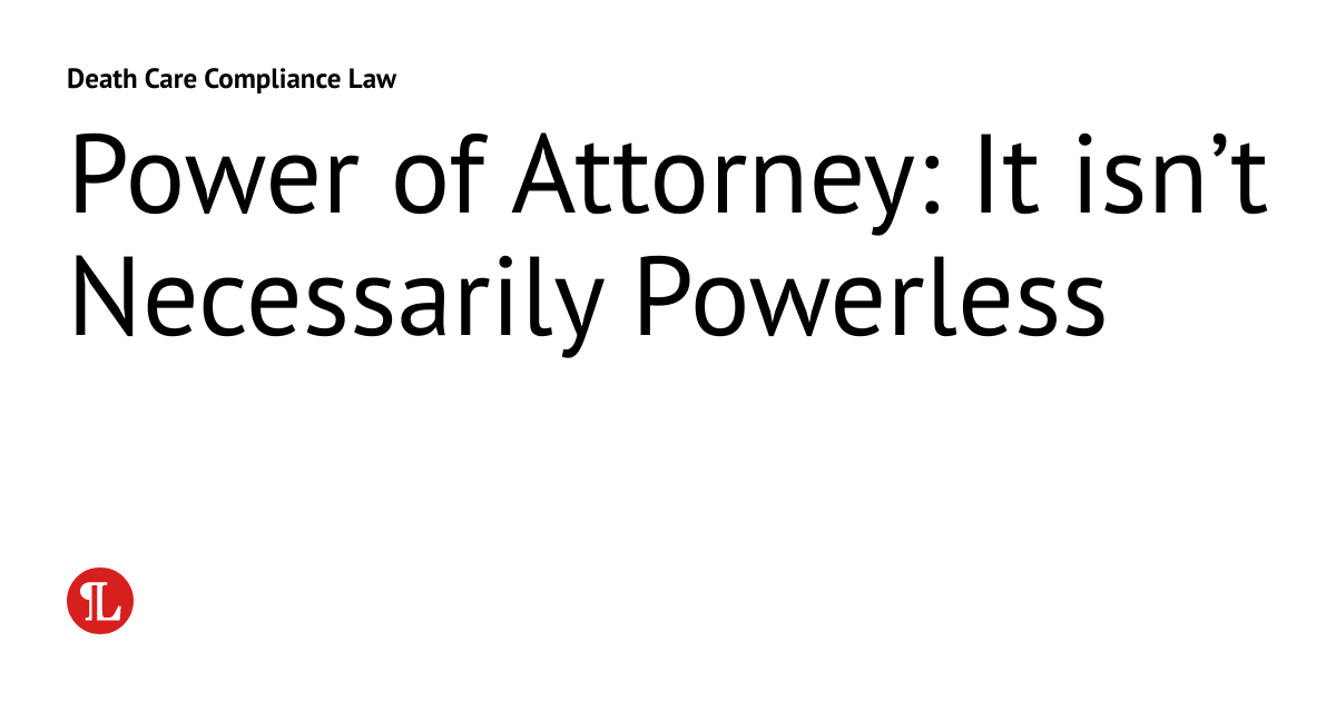Power of Attorney: It isn’t Necessarily Powerless | Death Care ...