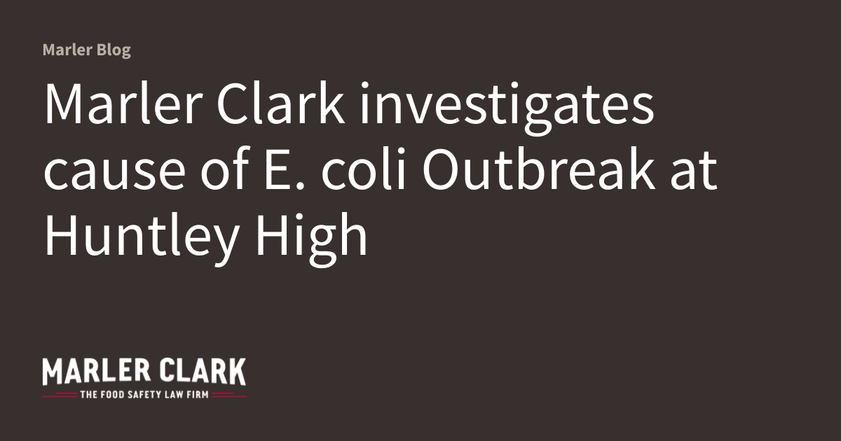 Marler Clark investigates cause of E. coli Outbreak at Huntley High ...