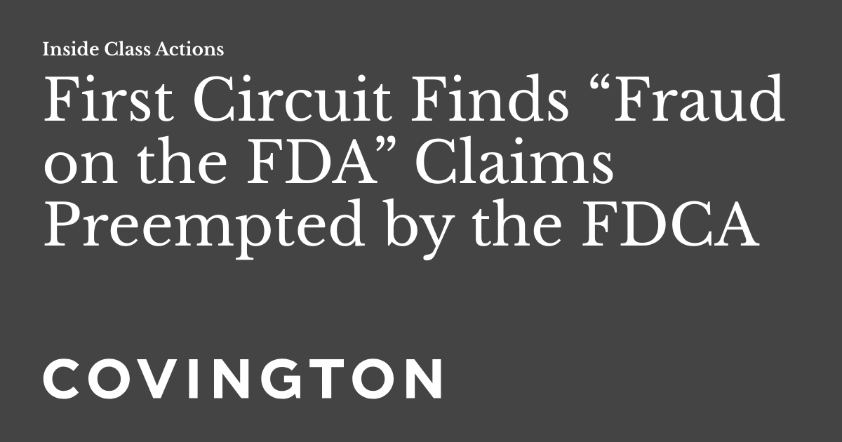 First Circuit Finds “Fraud on the FDA” Claims Preempted by the FDCA ...