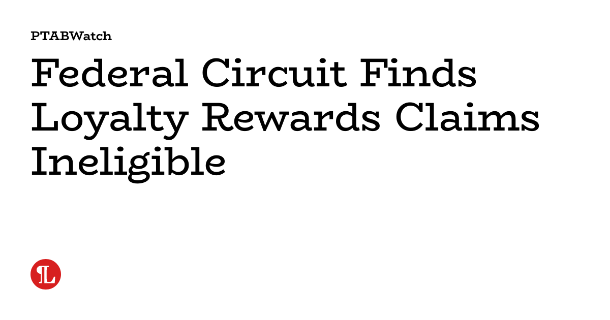 Federal Circuit Finds Loyalty Rewards Claims Ineligible