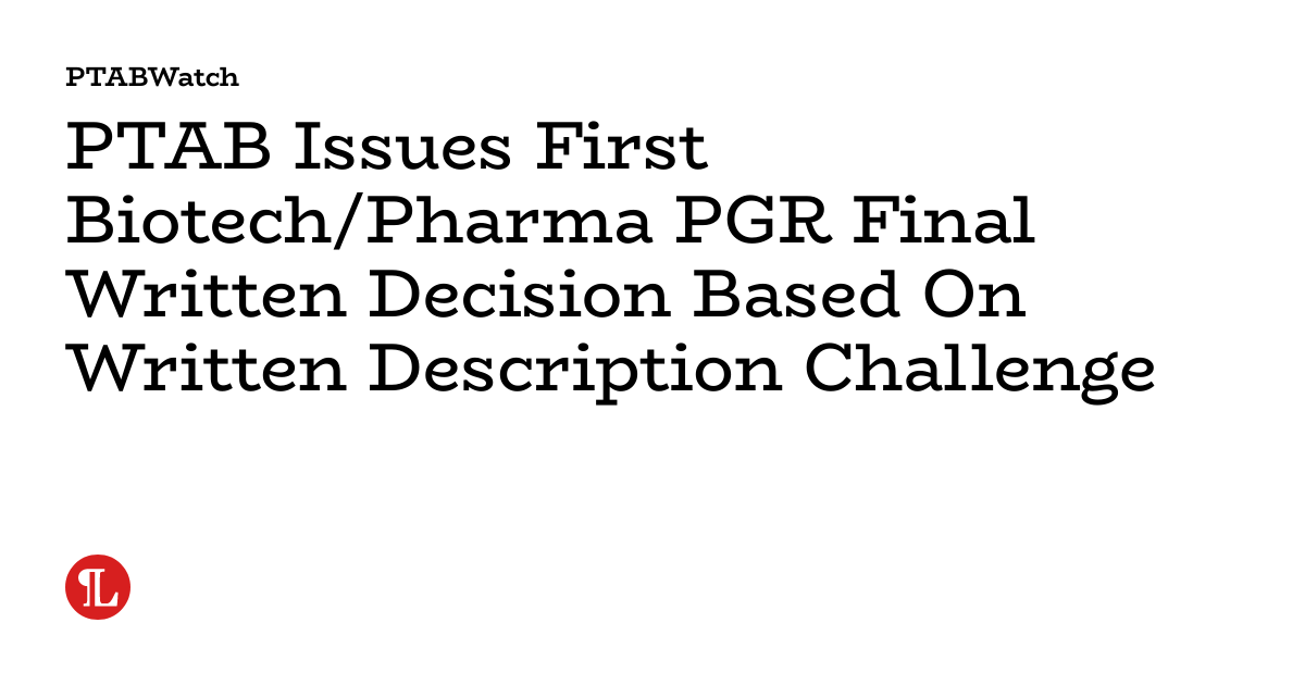 PTAB Issues First Biotech/Pharma PGR Final Written Decision