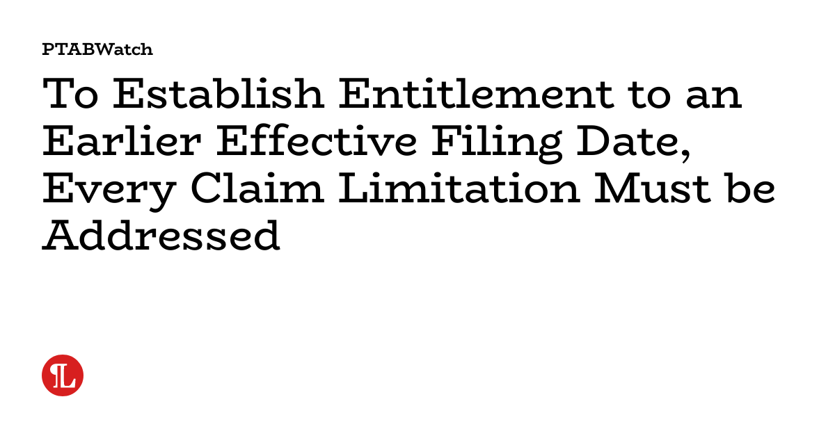 Establish Entitlement-Early Effective Filing Date-Claim Limitation