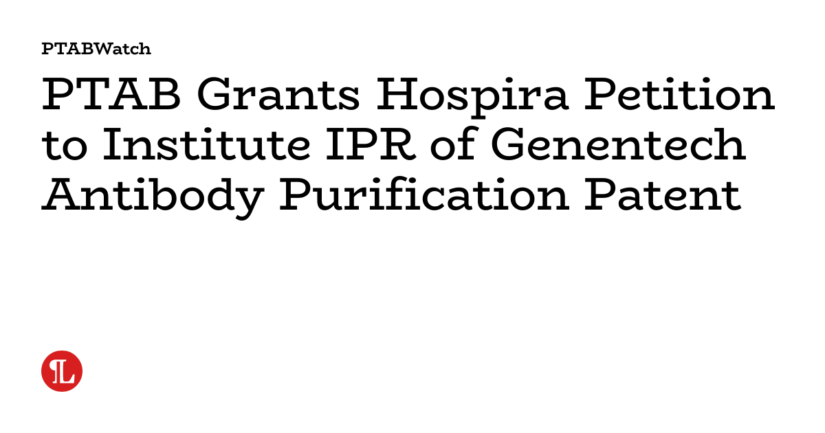 PTAB Grants Hospira Petition to Institute IPR