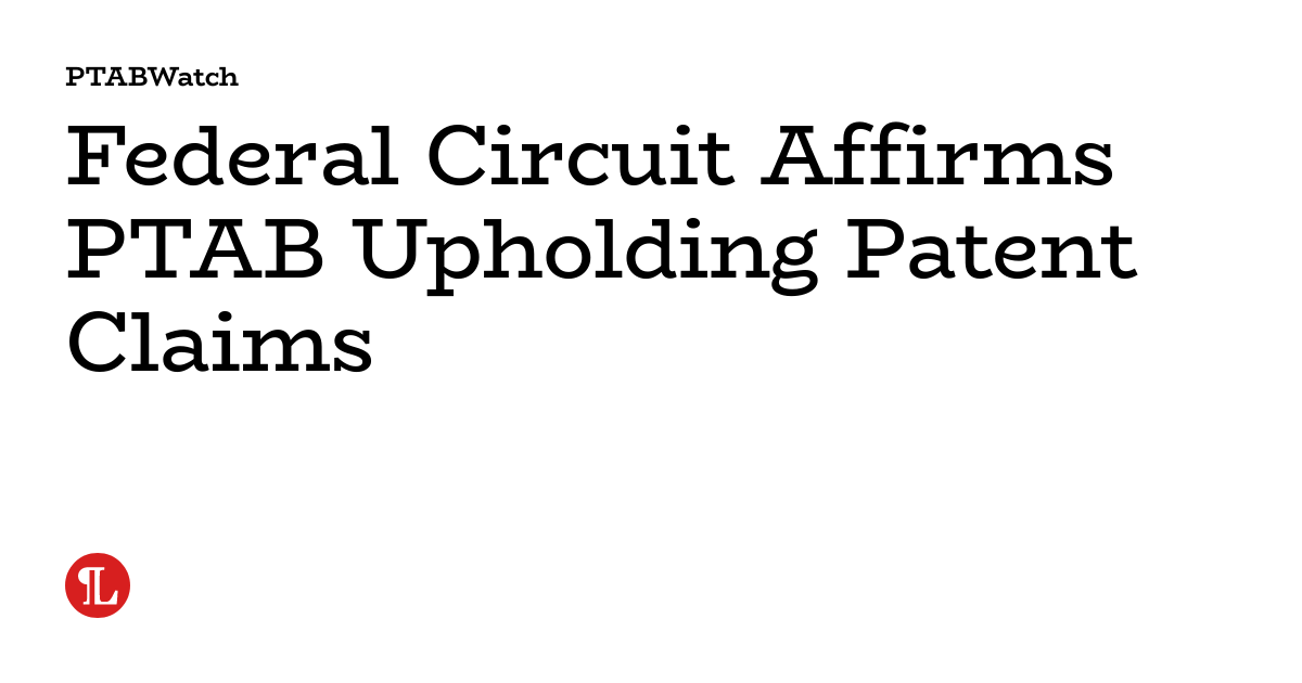 Federal Circuit Affirms PTAB Upholding Patent Claims