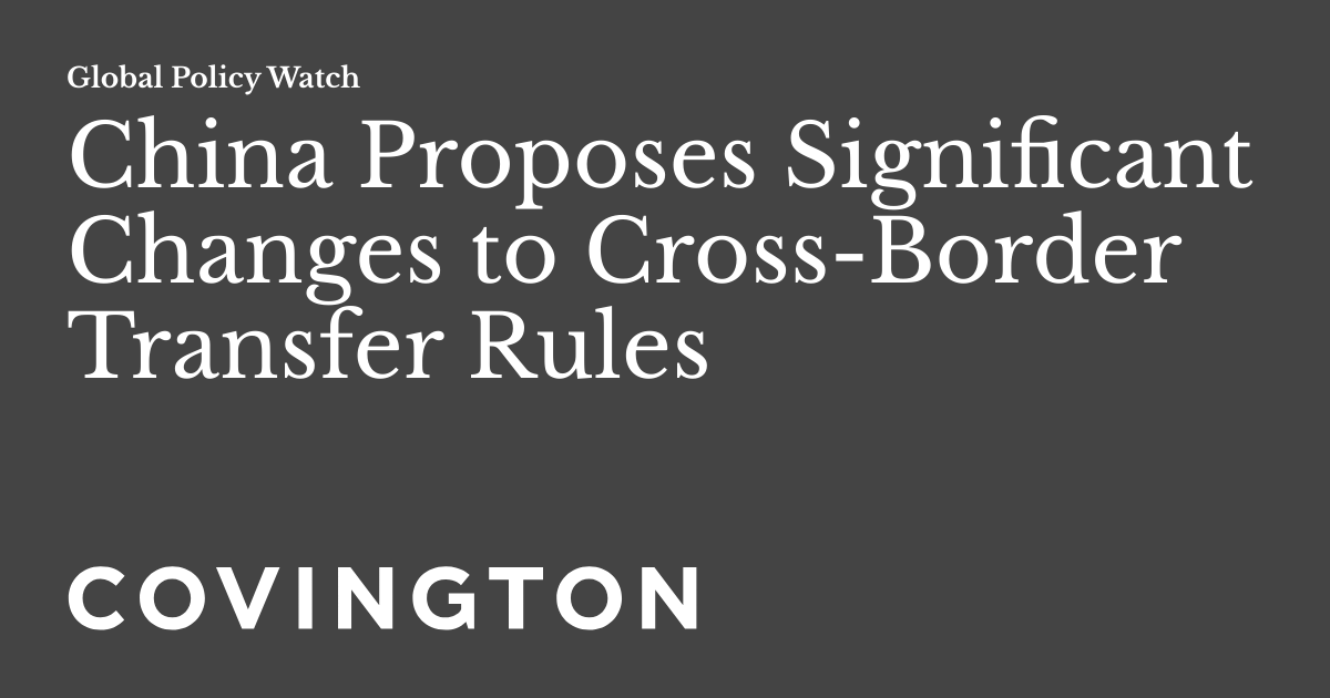 China Proposes Significant Changes to Cross-Border Transfer Rules ...