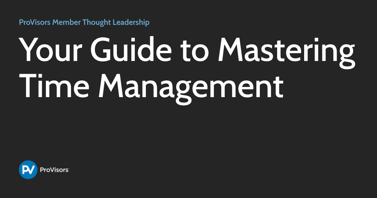 Your Guide to Mastering Time Management | ProVisors Member Thought ...