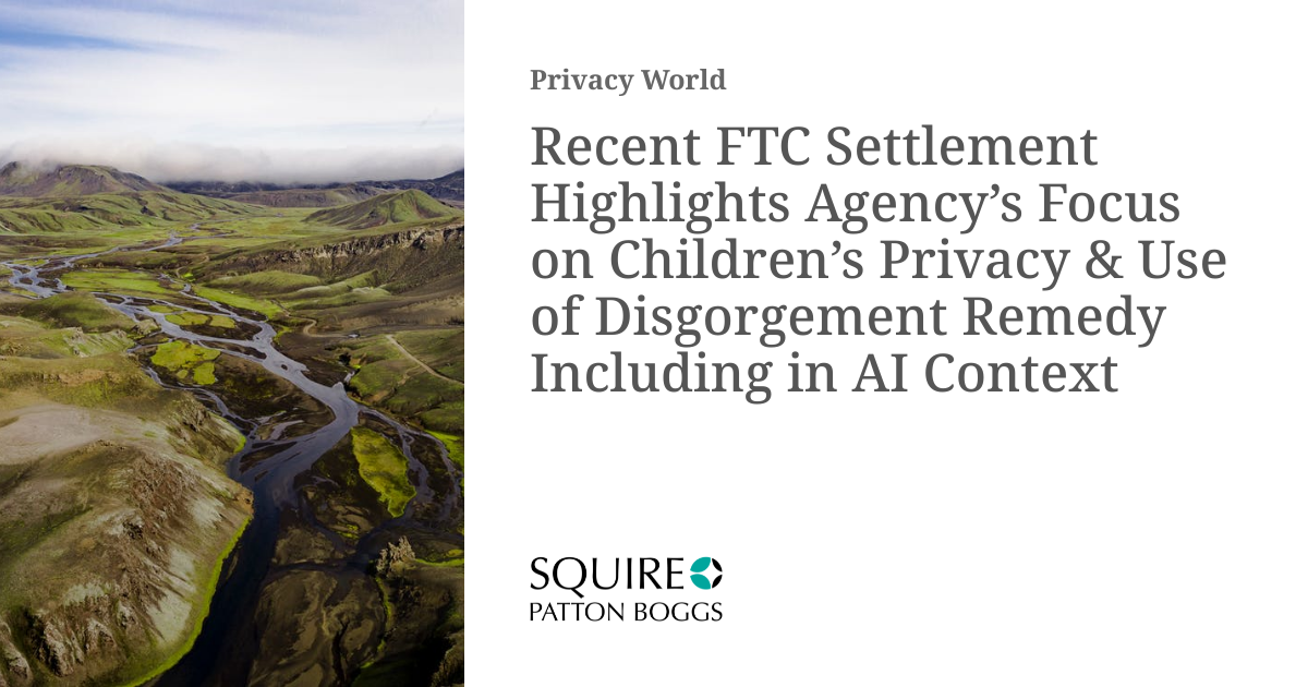 Recent FTC Settlement Highlights Agency’s Focus on Children’s Privacy ...