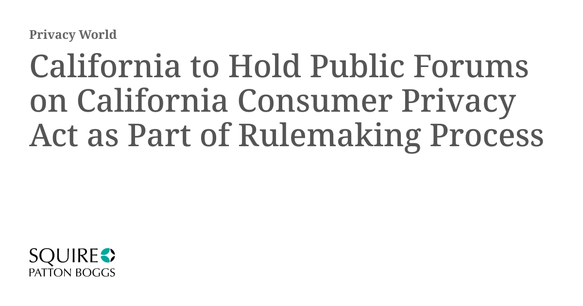 California to Hold Public Forums on California Consumer Privacy Act as ...
