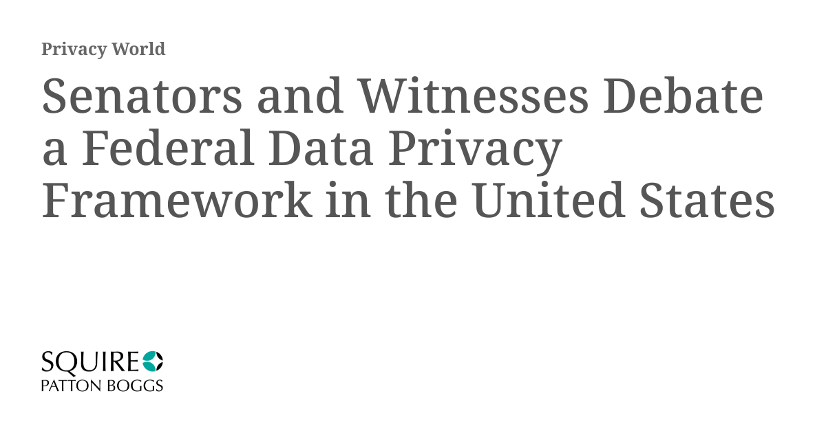 Senators and Witnesses Debate a Federal Data Privacy Framework in the ...