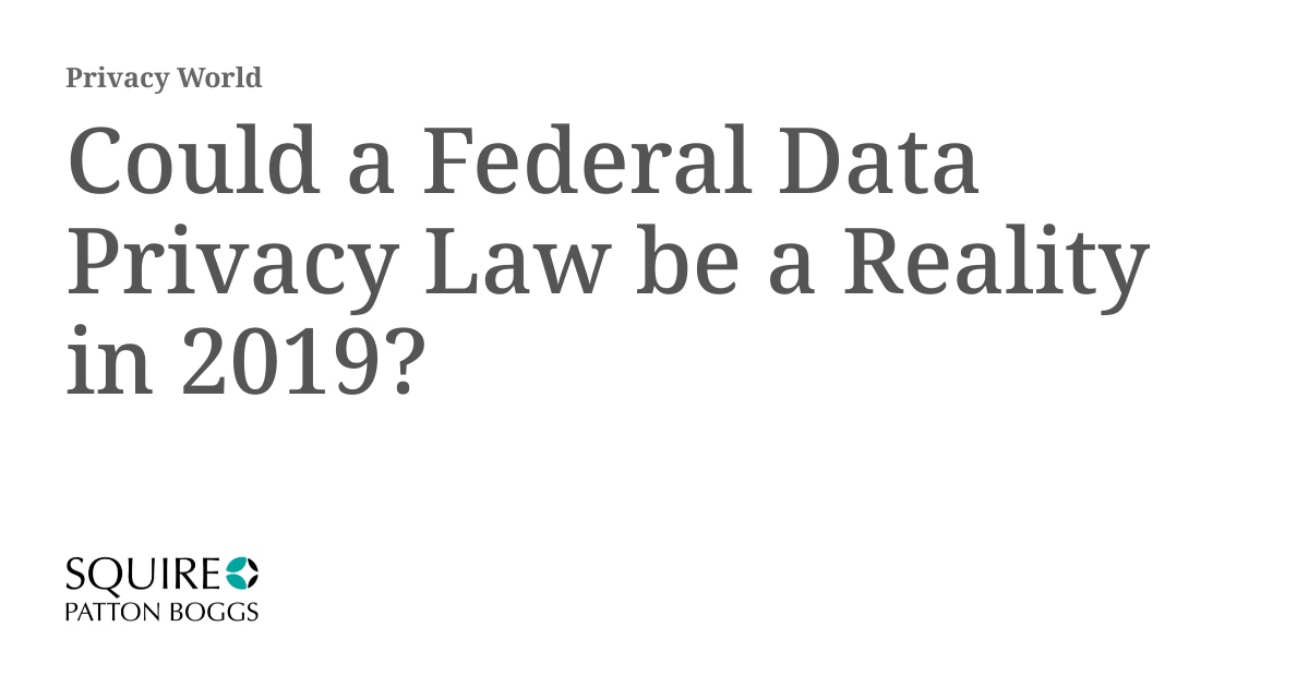 Could a Federal Data Privacy Law be a Reality in 2019? | Privacy World