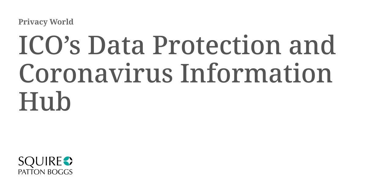 ICO’s Data Protection and Coronavirus Information Hub | Privacy World