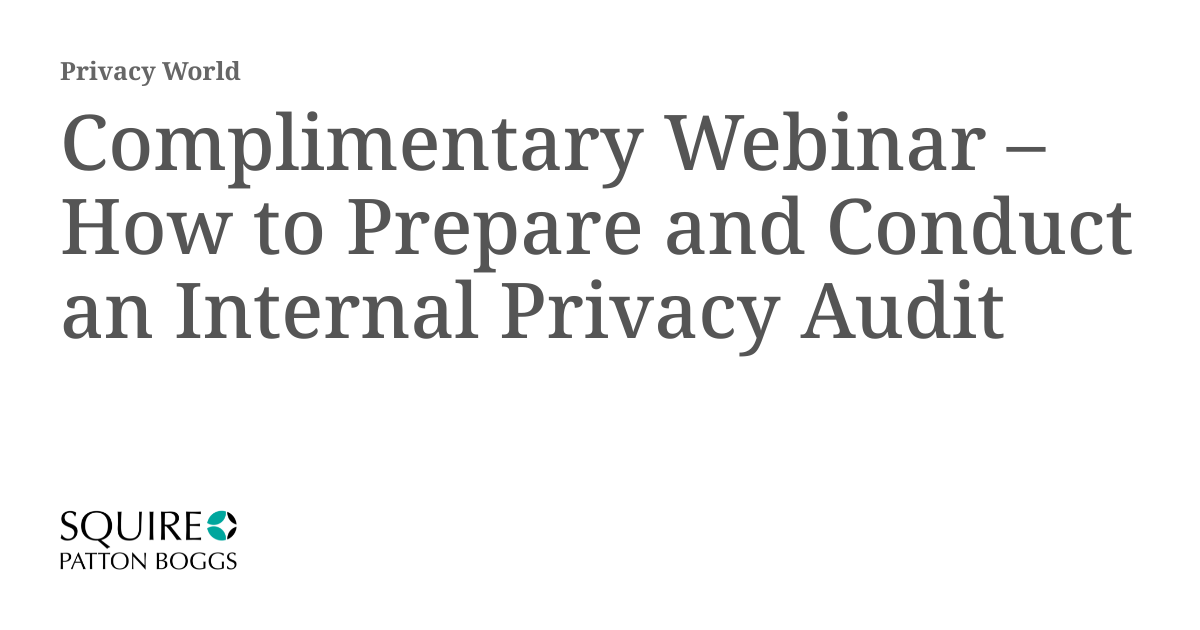Complimentary Webinar – How to Prepare and Conduct an Internal Privacy ...