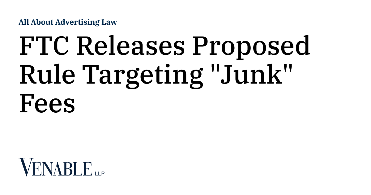 FTC Releases Proposed Rule Targeting "Junk" Fees | All About Advertising Law