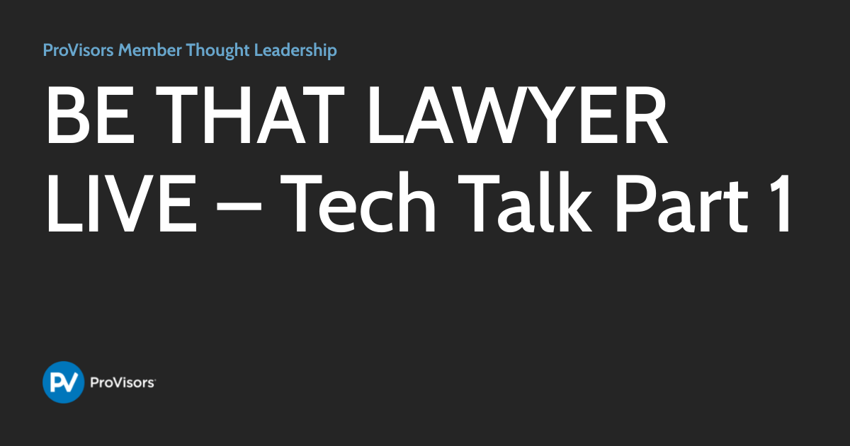 BE THAT LAWYER LIVE – Tech Talk Part 1 | ProVisors Member Thought ...