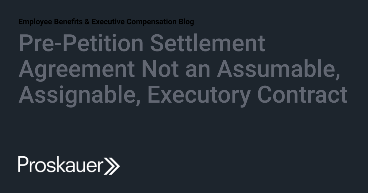 Pre-Petition Settlement Agreement Not an Assumable, Assignable, Executory Contract ...