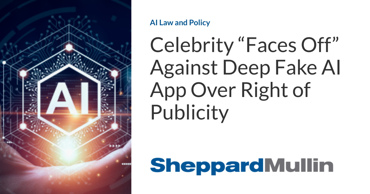 Celebrity “Faces Off” Against Deep Fake AI App Over Right of Publicity ...