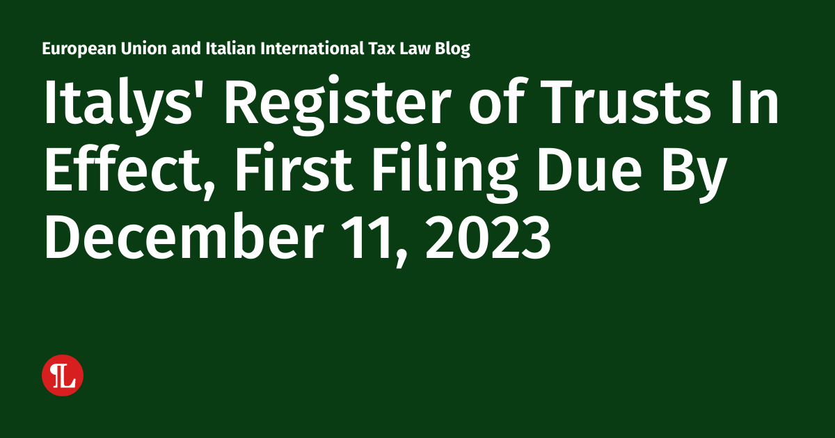 Italys' Register of Trusts In Effect, First Filing Due By December 11, 2023 | European Union and ...