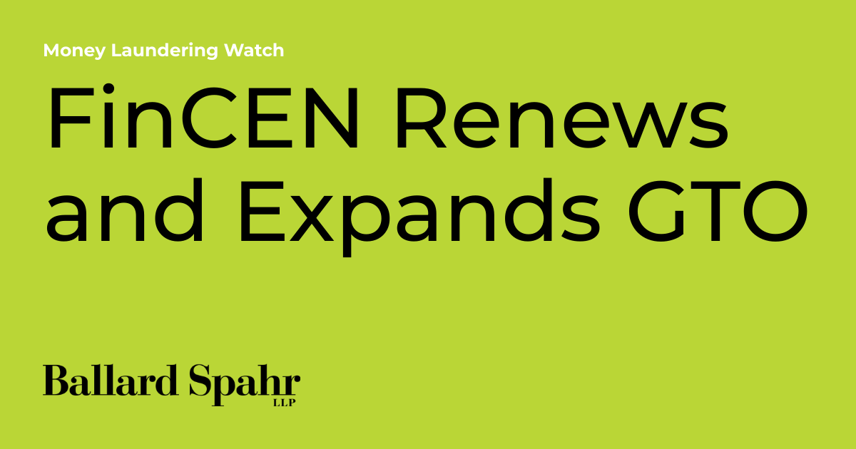 FinCEN Renews and Expands GTO | Money Laundering Watch